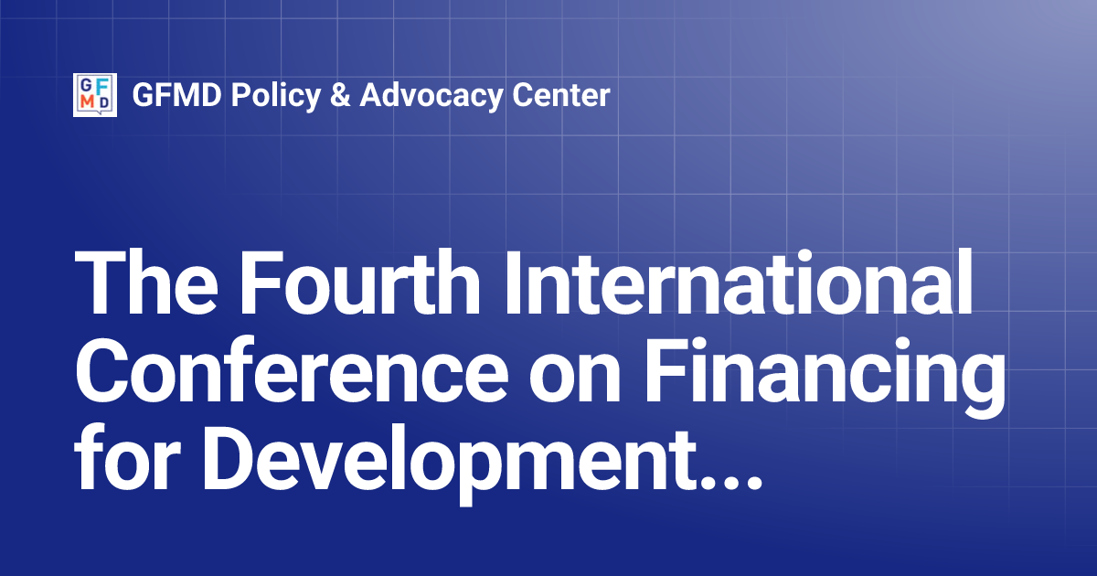 The Fourth International Conference on Financing for Development (FFD4) | GFMD Policy & Advocacy ...